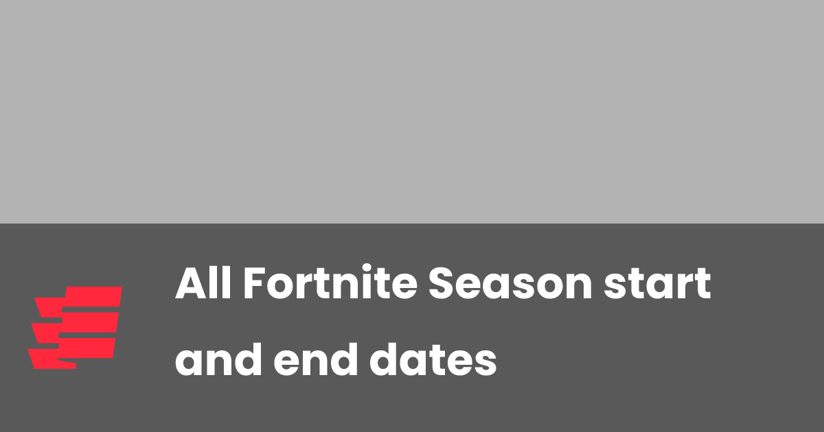 All Fortnite Season start and end dates | esports.gg